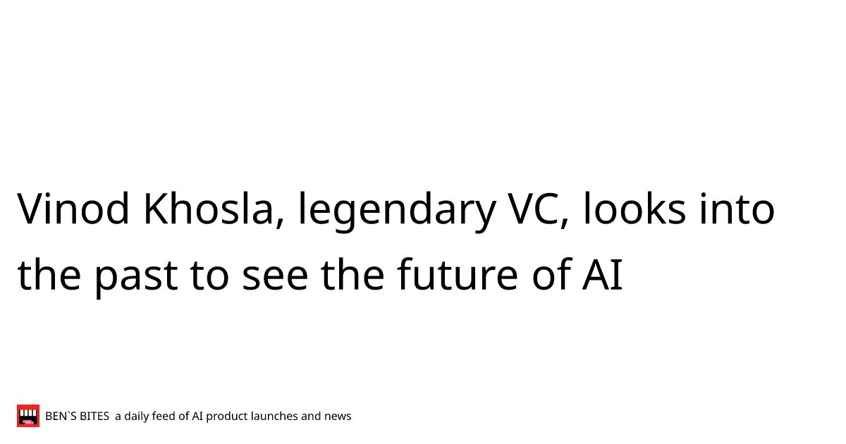 Vinod Khosla, legendary VC, looks into the past to see the future of AI ...