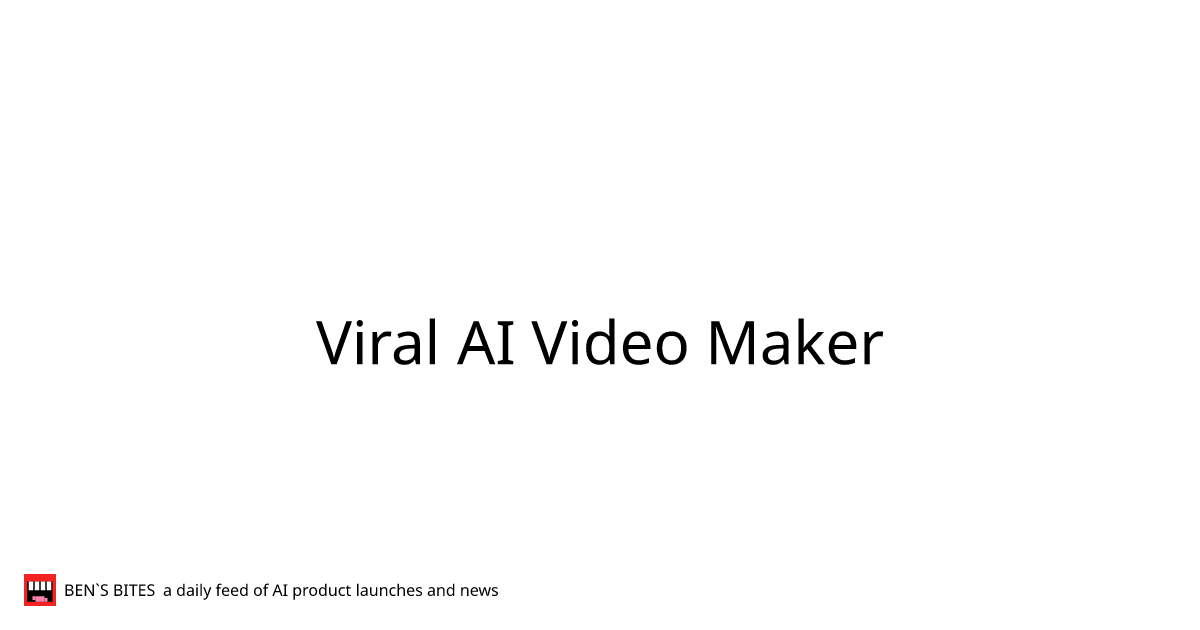 Viral AI Video Maker - Bens Bites