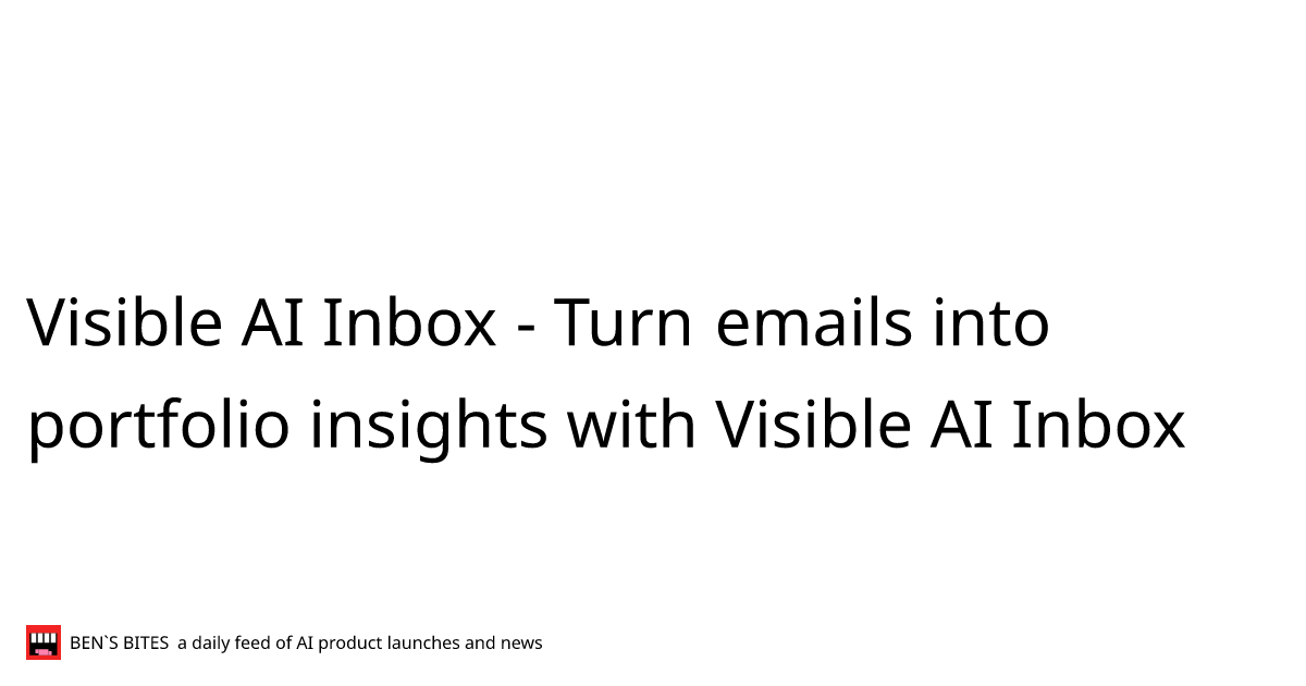 Visible AI Inbox - Bens Bites