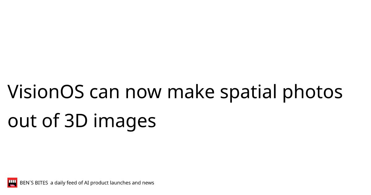 VisionOS can now make spatial photos out of 3D images - Bens Bites
