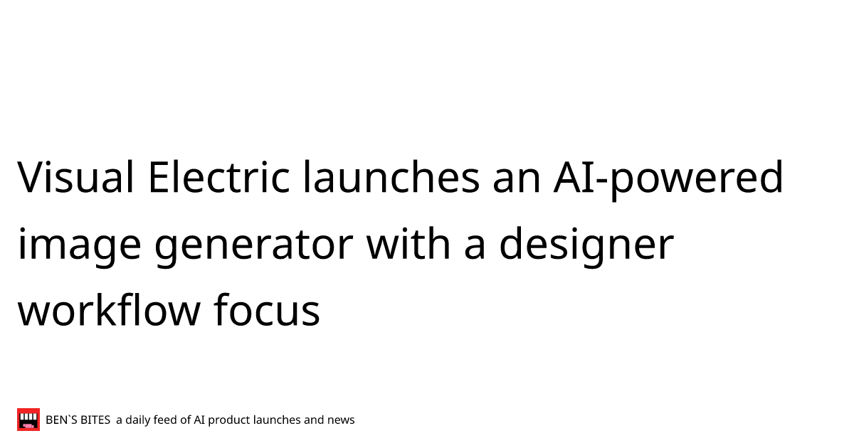 Visual Electric launches an AI-powered image generator with a designer ...