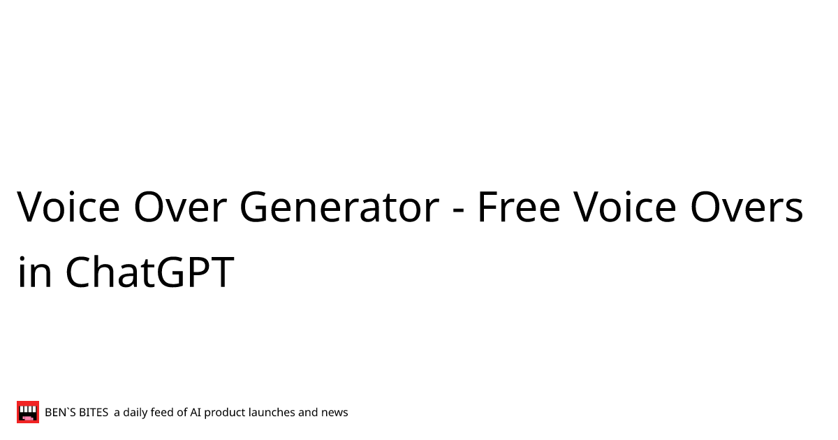 Voice Over Generator - Free Voice Overs in ChatGPT - Bens Bites