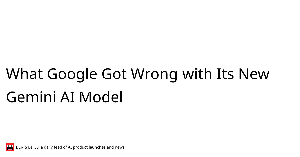 What Google Got Wrong with Its New Gemini AI Model - Bens Bites