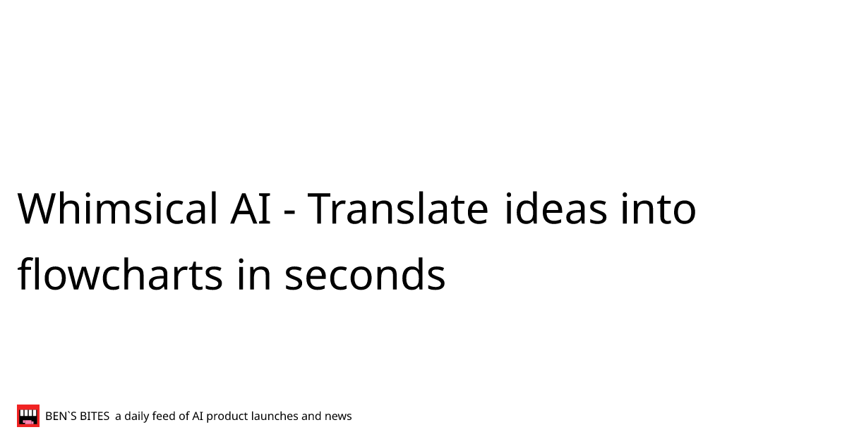 Whimsical AI - Bens Bites