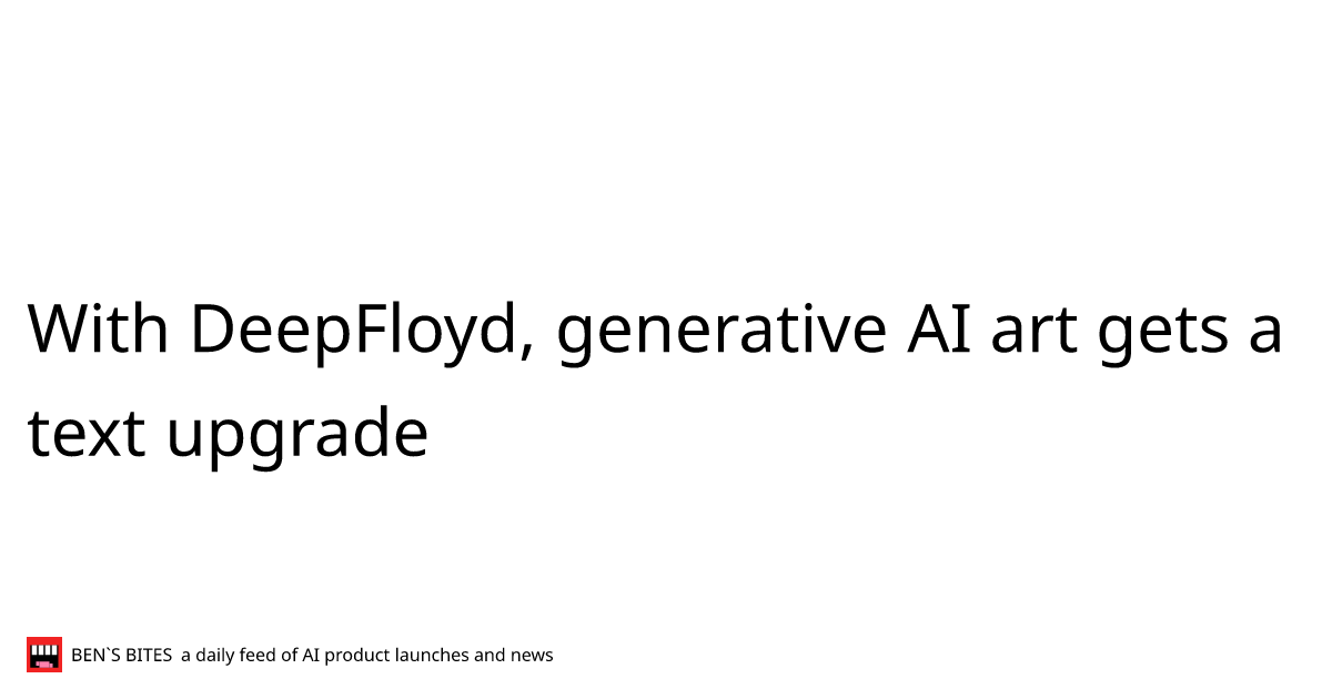 With DeepFloyd, generative AI art gets a text upgrade - Bens Bites
