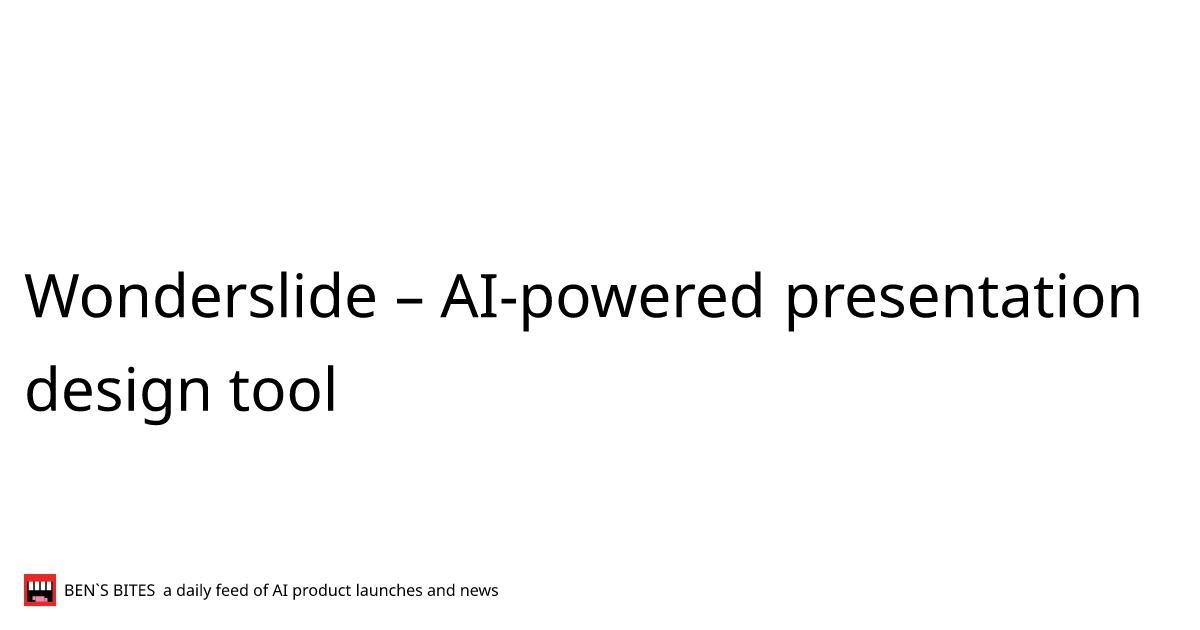 Wonderslide – AI-powered presentation design tool - Bens Bites