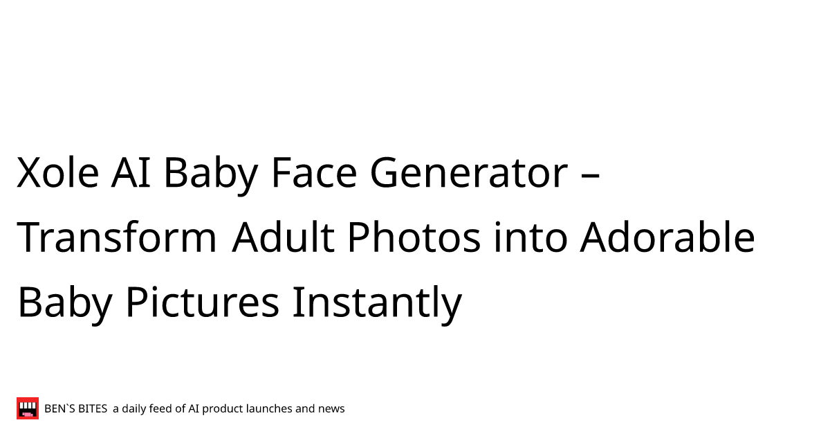 Xole AI Baby Face Generator – Transform Adult Photos into Adorable Baby ...