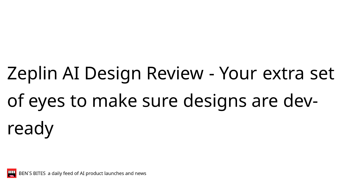 Zeplin AI Design Review - Bens Bites