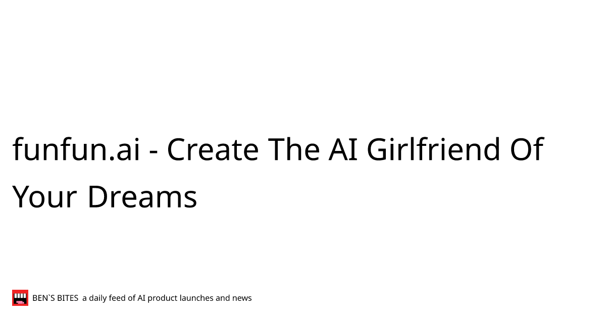 funfun.ai - Create The AI Girlfriend Of Your Dreams - Bens Bites